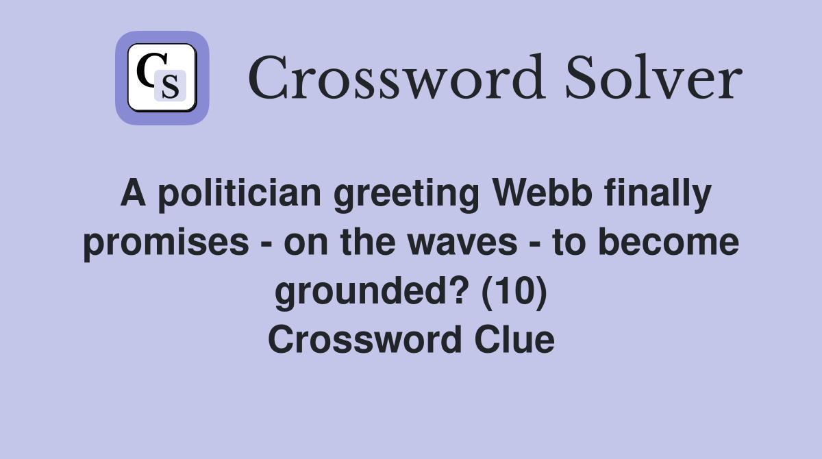 A politician greeting Webb finally promises - on the waves - to become grounded? (10 ...
